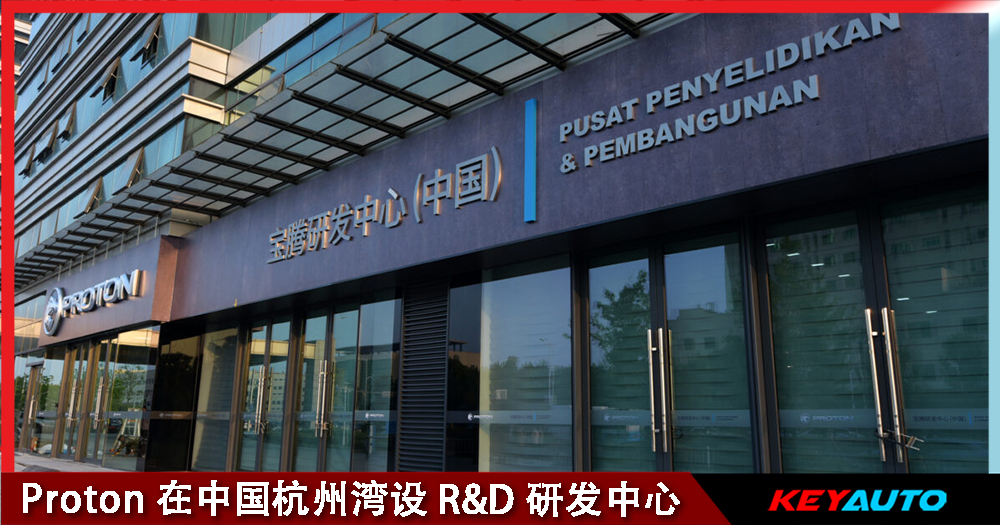Proton 在中国杭州湾设立 R&D 研发中心，提升国产车和电动车发展